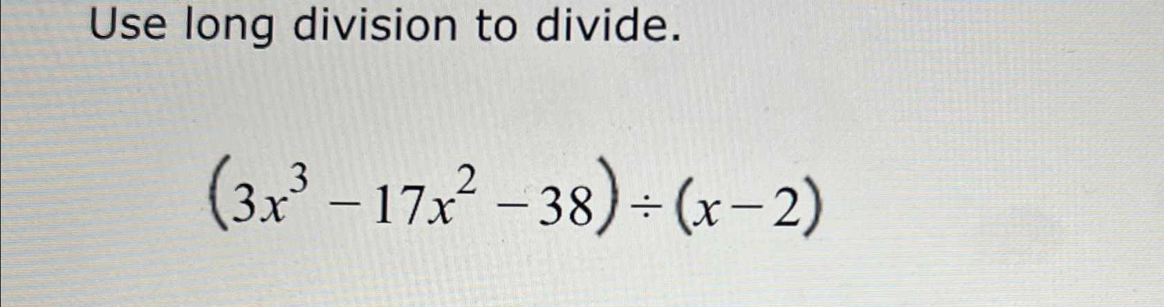 Solved Use long division to divide.(3x3-17x2-38)÷(x-2) | Chegg.com