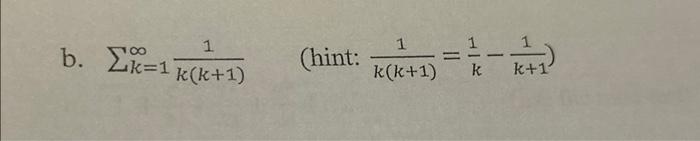 Solved 1 =1k (k+1) b. ΣX=1 (hint: 1 k(k+1) 11 k ------) k+1 | Chegg.com