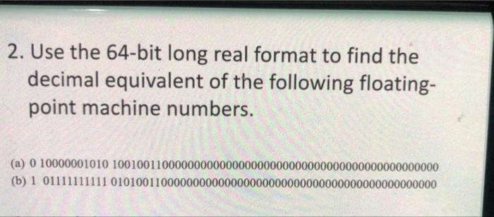 Solved 2. Use the 64-bit long real format to find the | Chegg.com