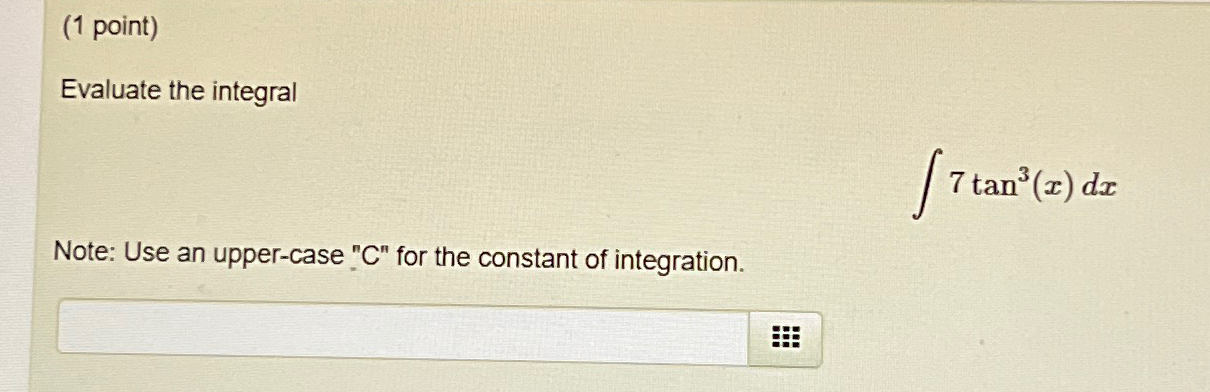 Solved (1 ﻿point)Evaluate the integral∫﻿﻿7tan3(x)dxNote: Use | Chegg.com