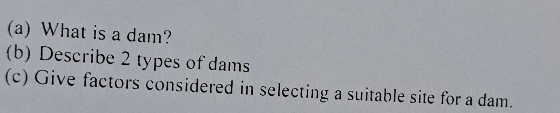 Solved (a) What is a dam? (b) Describe 2 types of dams (c) | Chegg.com