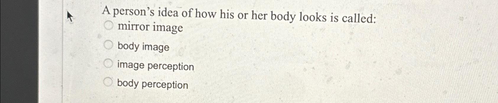 Solved A person's idea of how his or her body looks is | Chegg.com
