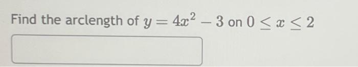 Solved Find the arclength of y=4x2−3 on 0≤x≤2Find the | Chegg.com