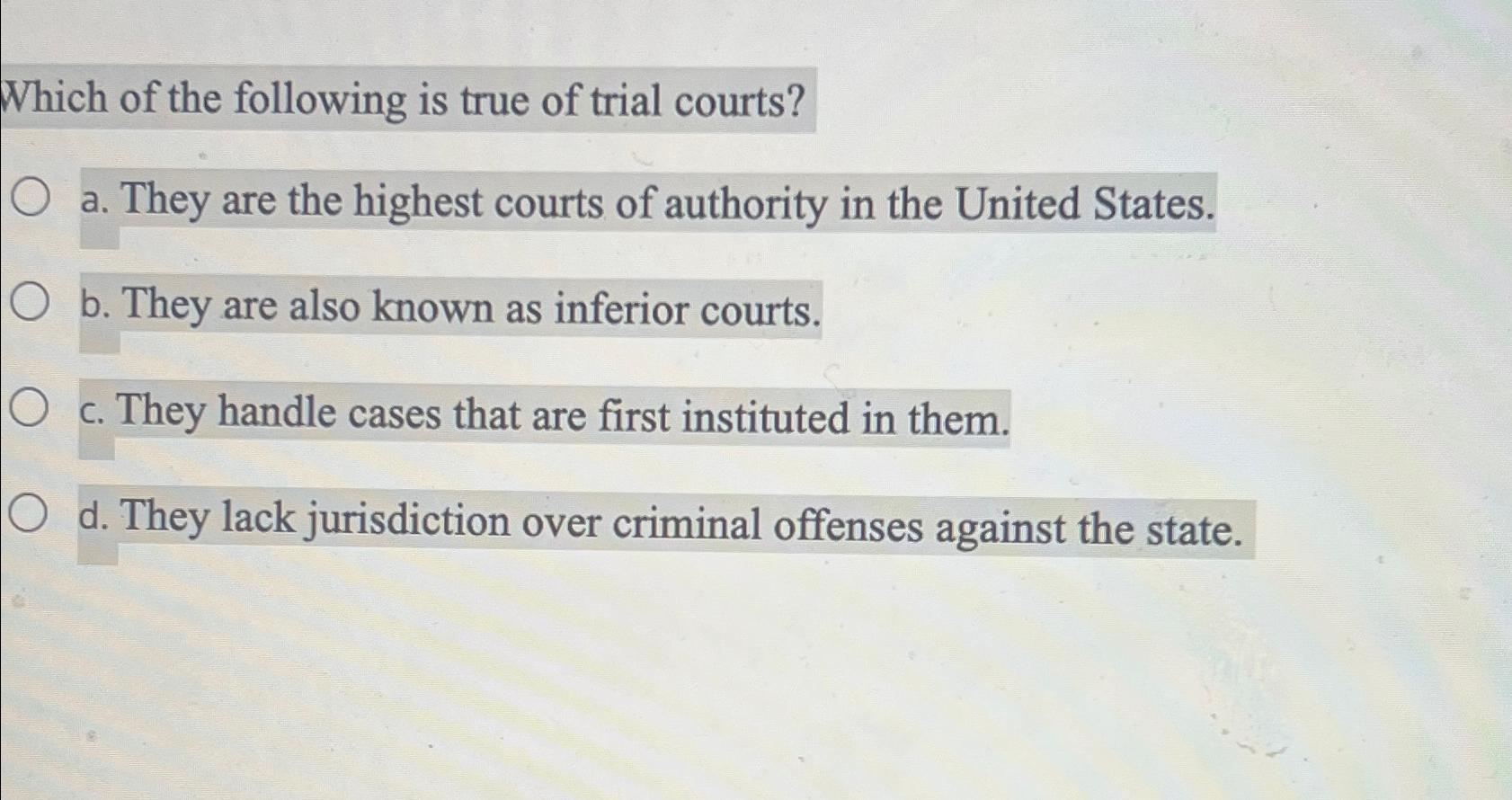 Solved Which of the following is true of trial courts?a. | Chegg.com
