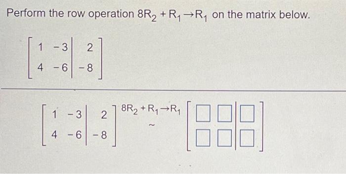 Solved Perform the row operation 8R2 + R, Ry on the matrix | Chegg.com