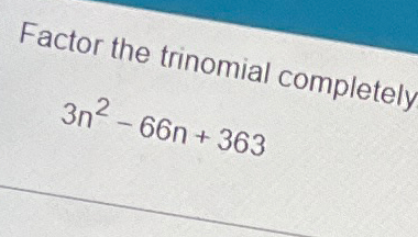 Solved Factor the trinomial completely3n2-66n+363 | Chegg.com