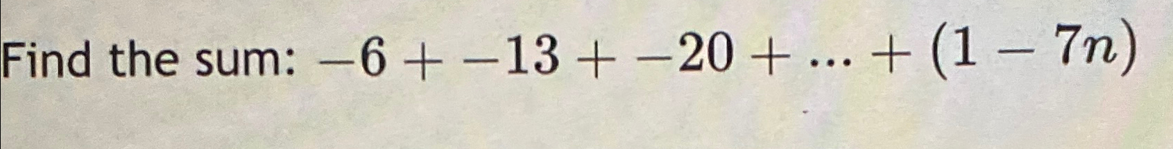 Solved Find the sum: -6+-13+-20+dots+(1-7n) | Chegg.com