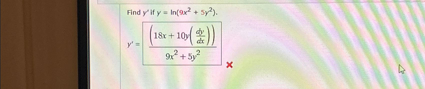 Solved Find y' ﻿if y=ln(9x2+5y2)y'=(18x+10y(dydx))9x2+5y2 | Chegg.com