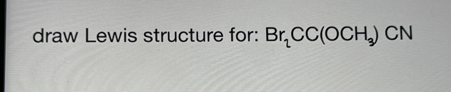 Solved draw Lewis structure for: Br2CC(OCH3)CN | Chegg.com