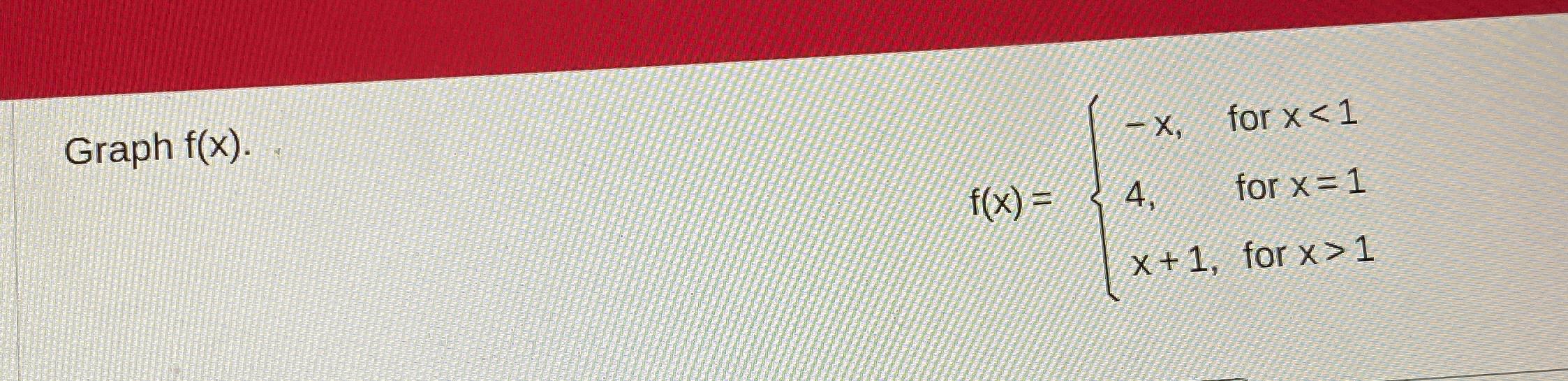 Solved Graph f(x).f(x)={-x, for x 1 | Chegg.com