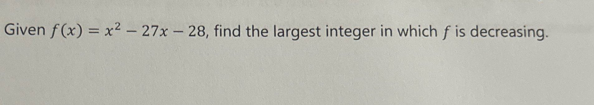 Solved Given f(x)=x2-27x-28, ﻿find the largest integer in | Chegg.com