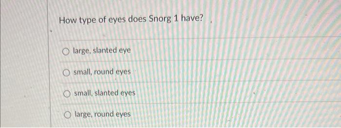 How type of eyes does Snorg 1 have? large, slanted | Chegg.com