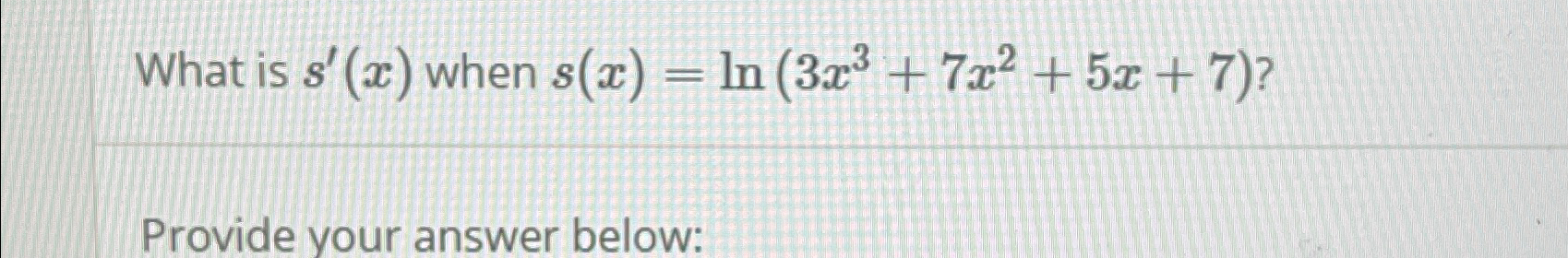 Solved What is s'(x) ﻿when s(x)=ln(3x3+7x2+5x+7)?Provide | Chegg.com