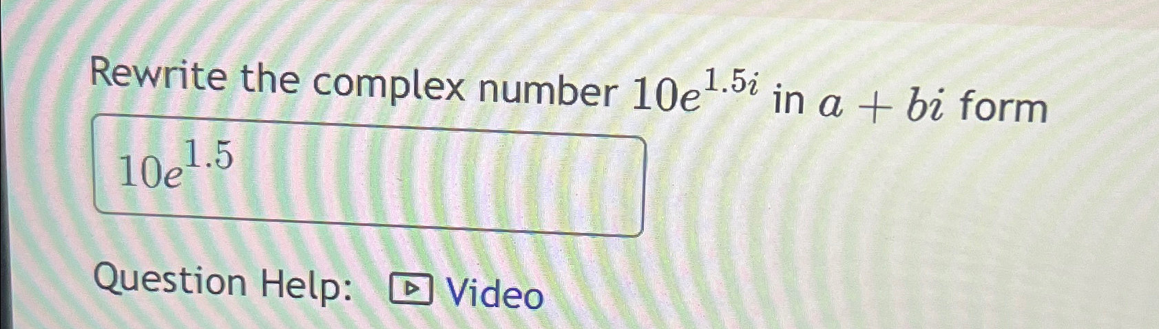 Solved Rewrite the complex number 10e1.5i ﻿in a+bi ﻿form | Chegg.com