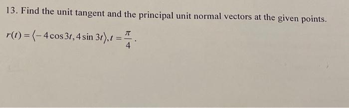 Solved 13. Find the unit tangent and the principal unit | Chegg.com