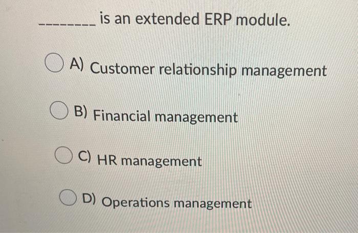 Solved is an extended ERP module. O A) Customer relationship | Chegg.com