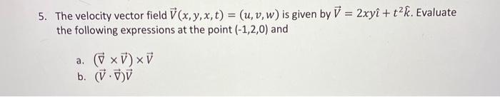 Solved 5. The velocity vector field V(x,y,x,t)=(u,v,w) is | Chegg.com