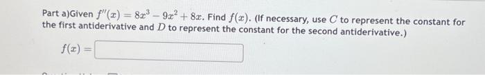 Solved Part a)Given f′′(x)=8x3−9x2+8x. Find f(x). (If | Chegg.com