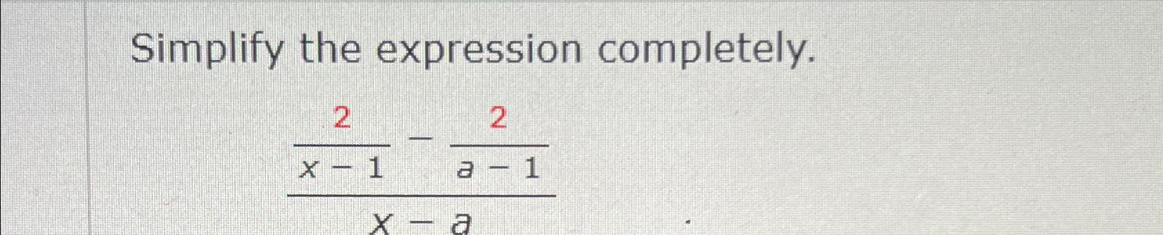 Solved Simplify the expression completely.2x-1-2a-1x-a | Chegg.com