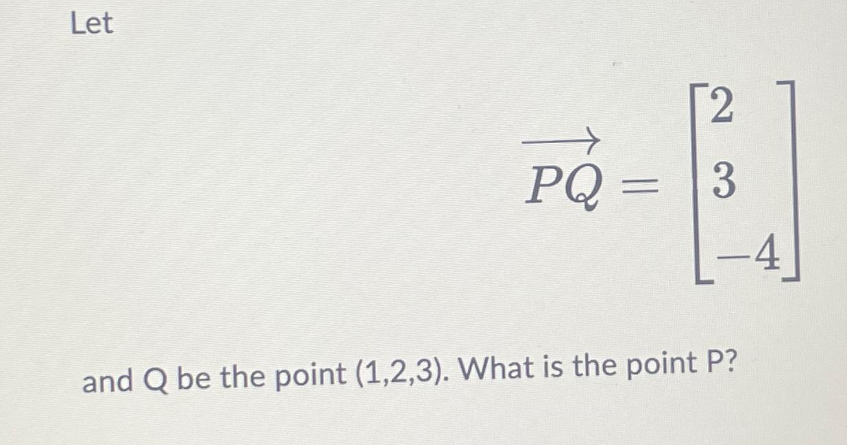 Solved Letvec(PQ)=[23-4]and Q ﻿be the point (1,2,3). ﻿What | Chegg.com