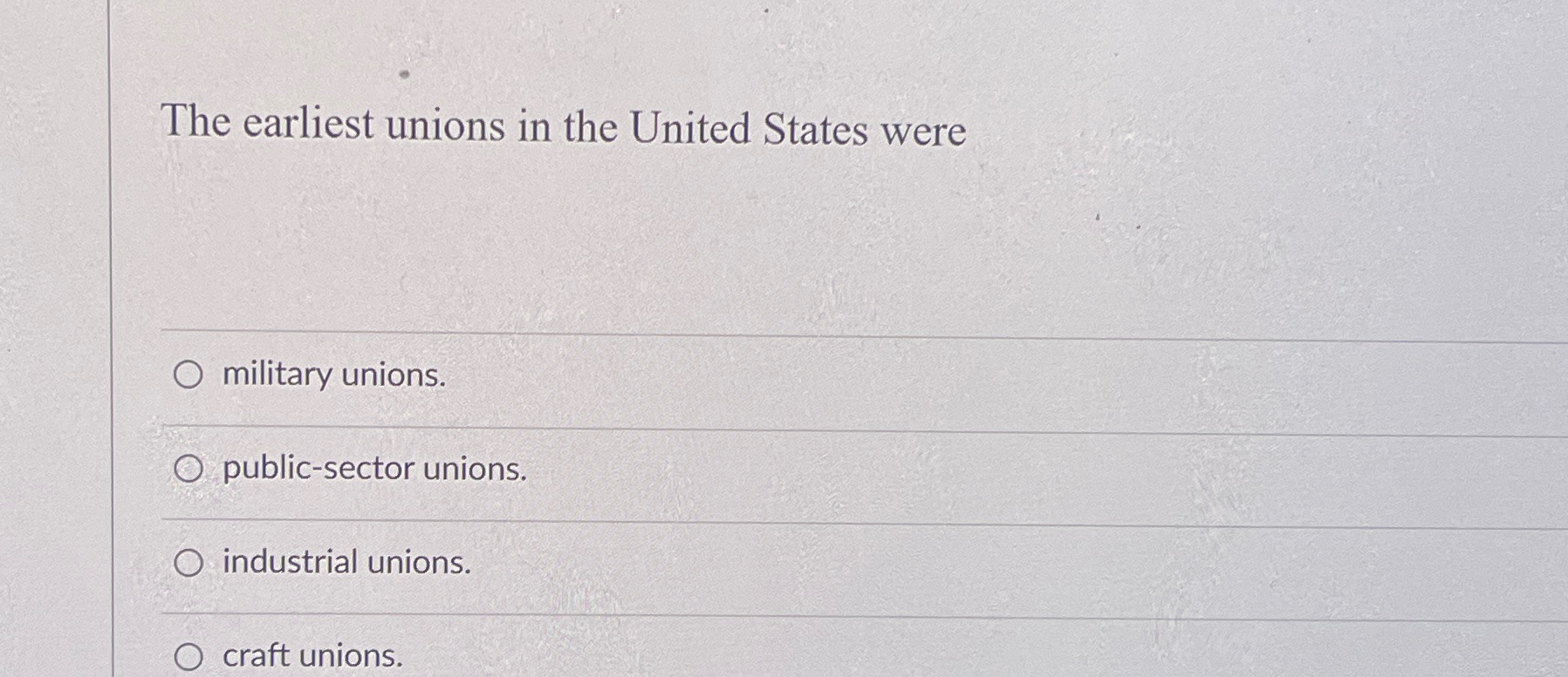 Solved The earliest unions in the United States weremilitary | Chegg.com