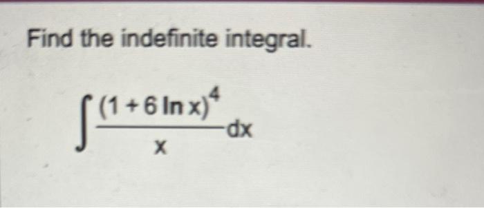 Solved Find the indefinite integral. ∫x(1+6lnx)4dx | Chegg.com