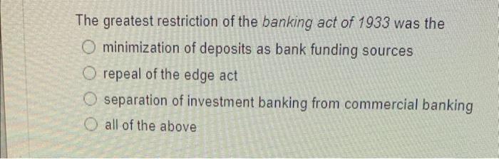 Solved The greatest restriction of the banking act of 1933 | Chegg.com
