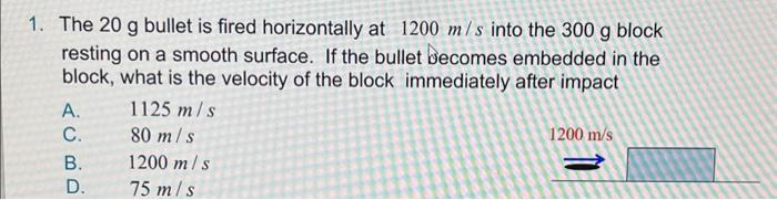Solved 1. The 20 g bullet is fired horizontally at 1200 m/s | Chegg.com