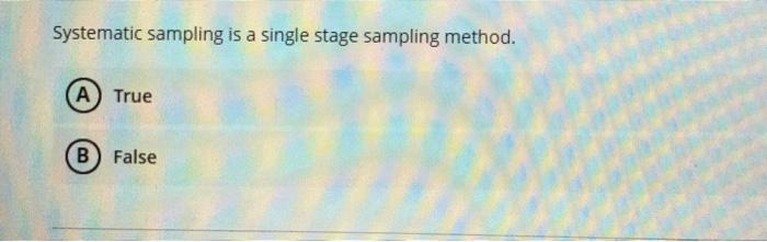 Solved Systematic sampling is a single stage sampling | Chegg.com