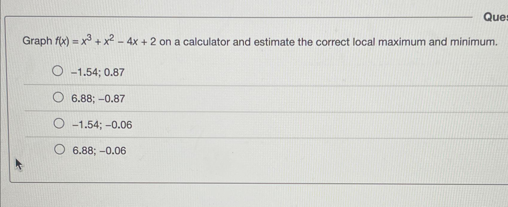 Solved Graph f(x)=x3+x2-4x+2 ﻿on a calculator and estimate | Chegg.com