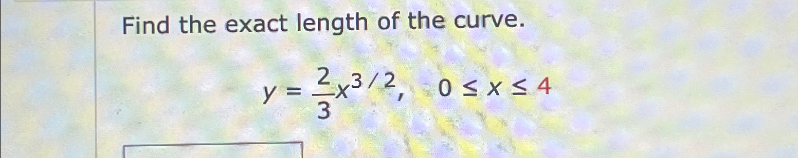 Solved Find the exact length of the curve.y=23x32,0≤x≤4 | Chegg.com