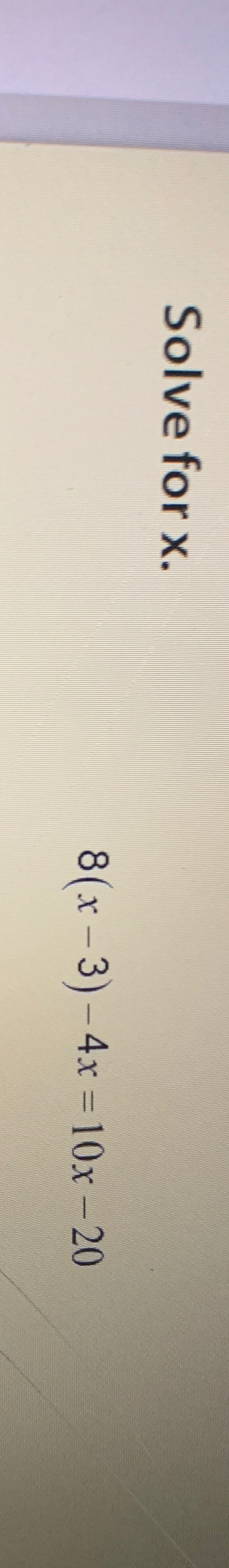 Solved Solve for x.8(x-3)-4x=10x-20 | Chegg.com