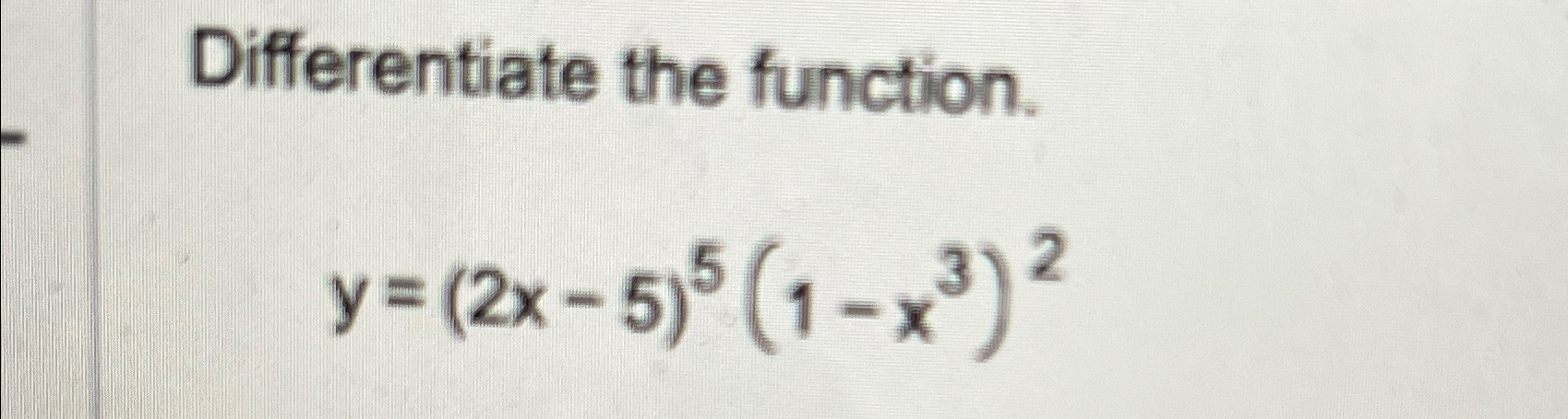 Solved Differentiate the function.y=(2x-5)5(1-x3)2 | Chegg.com