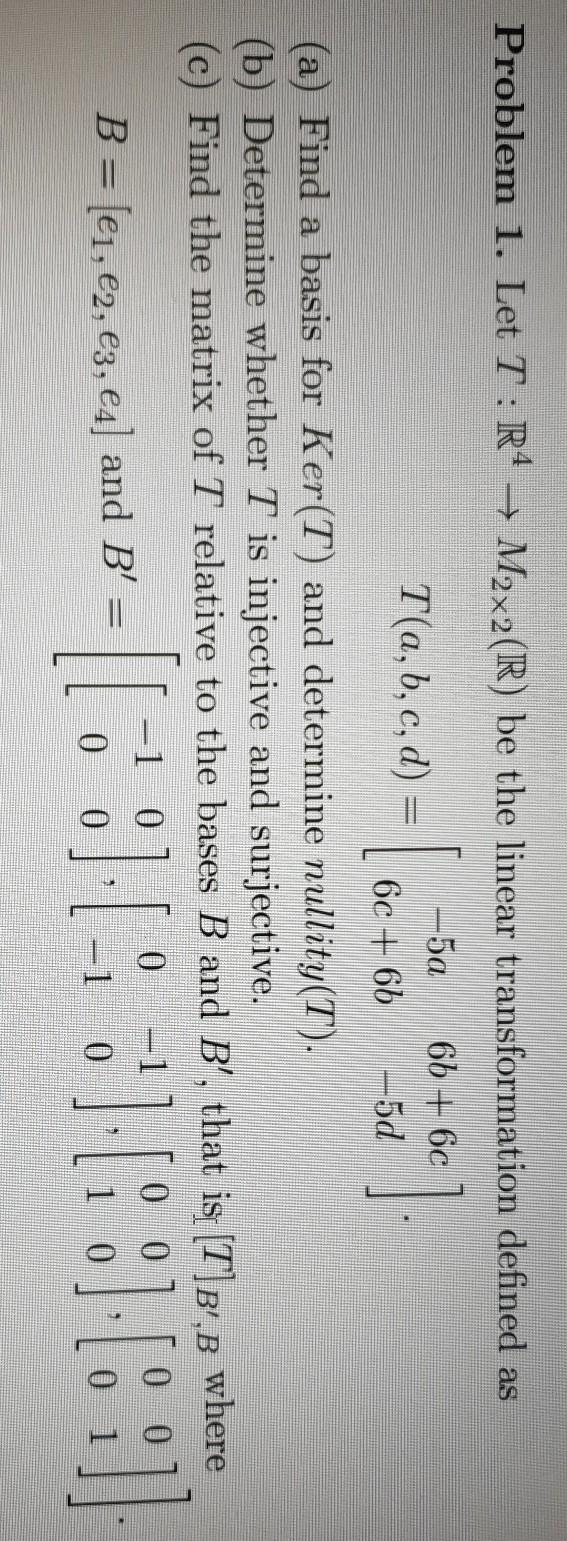 Solved Problem 1. Let T: R4 — M2x2(R) be the linear | Chegg.com