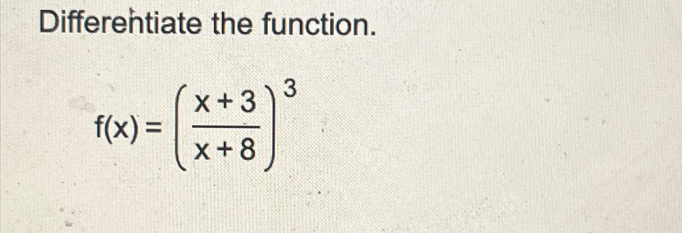 Solved Differentiate the function.f(x)=(x+3x+8)3 | Chegg.com