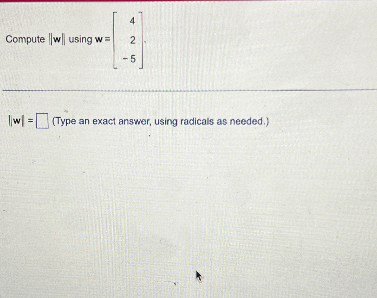 Solved Compute ||w|| ﻿using w=[42-5]||w||= (Type an exact | Chegg.com