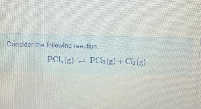 Solved Consider the following reaction: PCl5( g)⇌PCl3( | Chegg.com