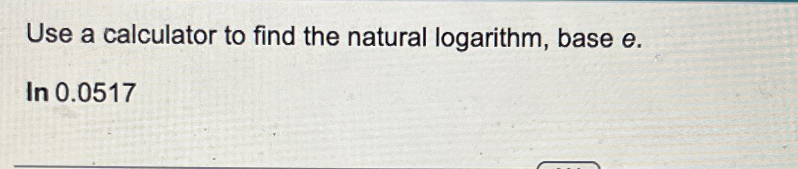 Solved Use a calculator to find the natural logarithm, base | Chegg.com