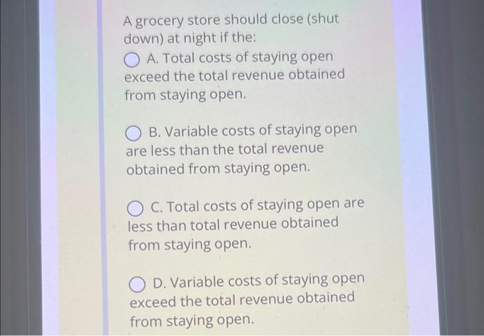 Solved A grocery store should close (shut down) at night if | Chegg.com