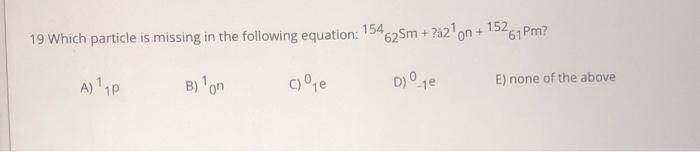 Solved 19 Which particle is missing in the following | Chegg.com