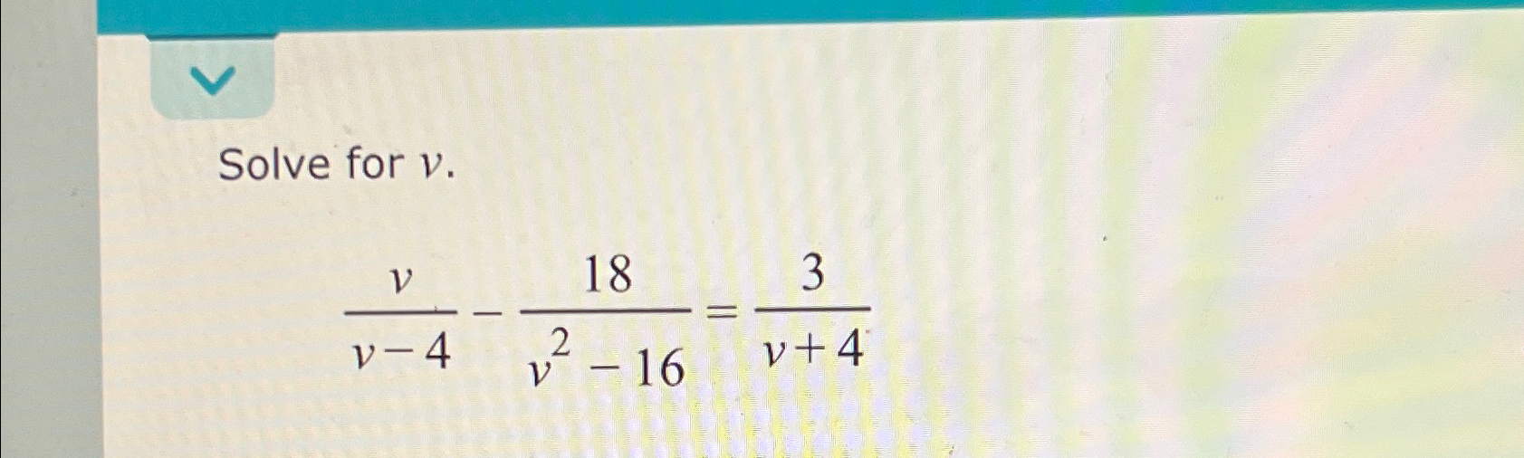 Solved Solve for v.vv-4-18v2-16=3v+4 | Chegg.com