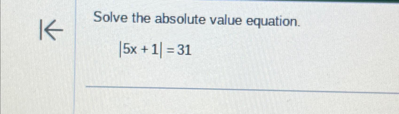 Solved Solve the absolute value equation.|5x+1|=31 | Chegg.com