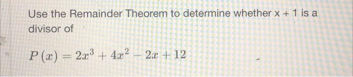 Solved Use the Remainder Theorem to determine whether x + 1 | Chegg.com