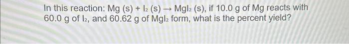 Solved In this reaction: Mg(s)+I2( s)→Mgl2 (s), if 10.0 g of | Chegg.com