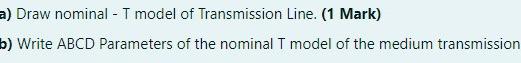 Solved a) Draw nominal - T model of Transmission Line. (1 | Chegg.com