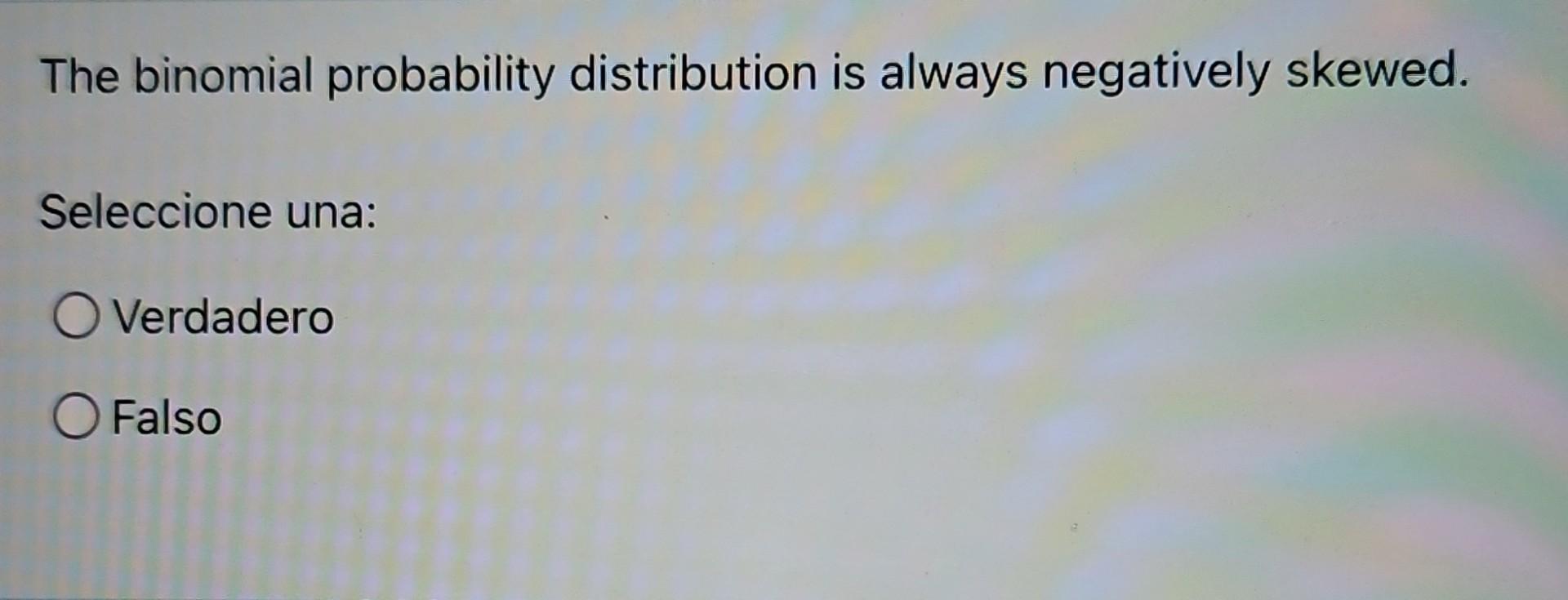 Solved The binomial probability distribution is always | Chegg.com