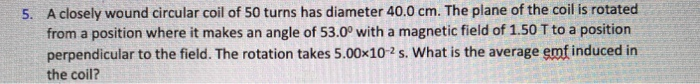 Solved 5. A closely wound circular coil of 50 turns has | Chegg.com