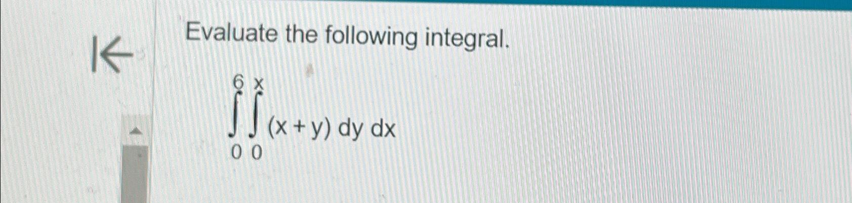 Solved Evaluate the following integral.∫06∫0x(x+y)dydx | Chegg.com