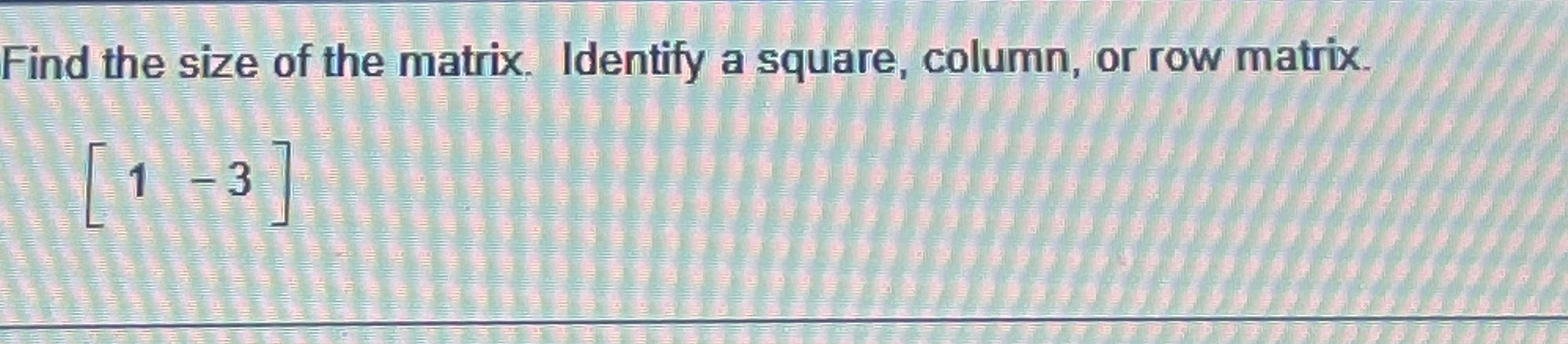 Solved Find the size of the matrix. Identify a square, | Chegg.com