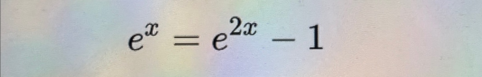 Solved ex=e2x-1 ﻿solve for x | Chegg.com
